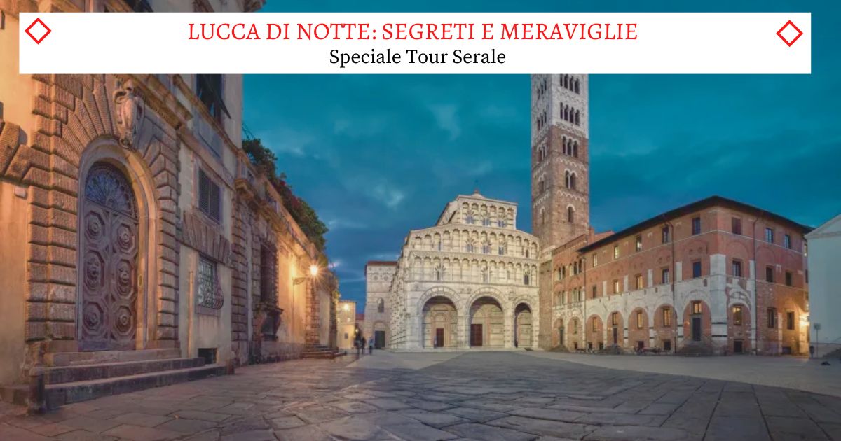 LUCCA DI NOTTE: SEGRETI E MERAVIGLIE